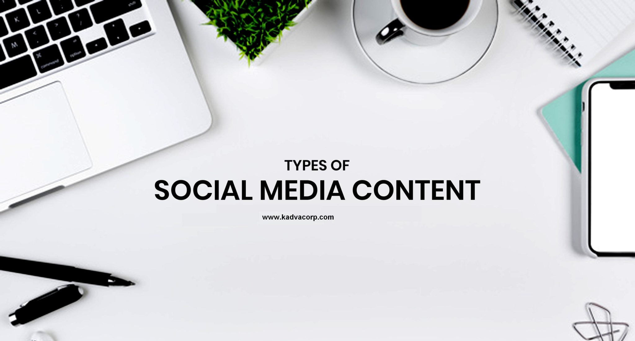 5 Types of Social Media Content You Need to Use - Kadva Corp
