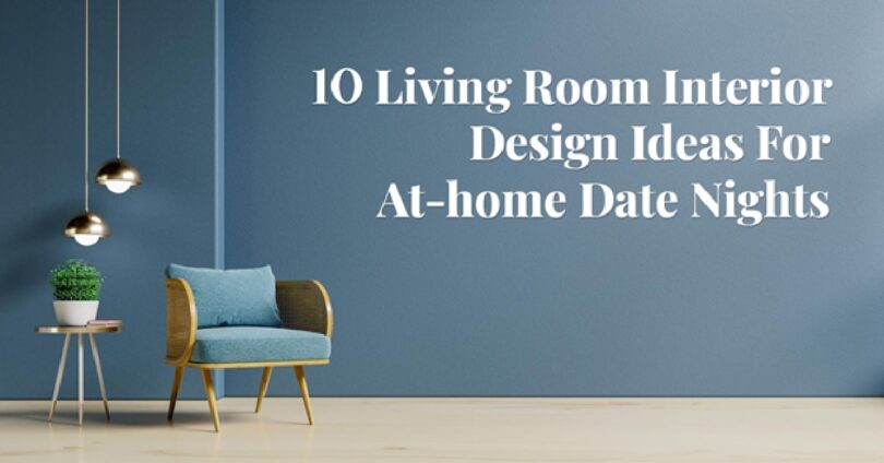 10 Living Room Interior Design Ideas For At-home Date Nights