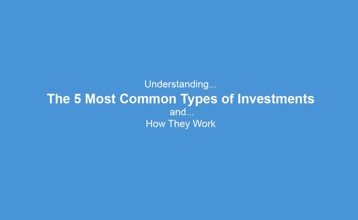 Understanding the 5 Most Common Types of Investments and How They Work ...